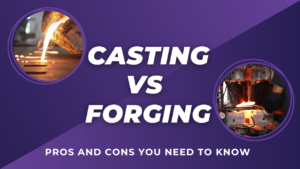 Forging Vs Casting - Pros And Cons You Need To Know - Frigate Manufacturing
