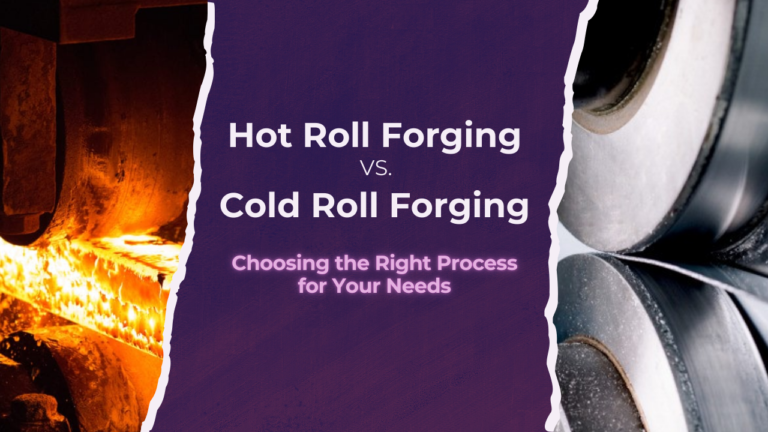 Hot Roll Forging Vs. Cold Roll Forging - Choosing The Right Process For ...