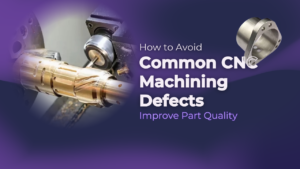 How To Avoid Common CNC Machining Defects And Improve Part Quality ...